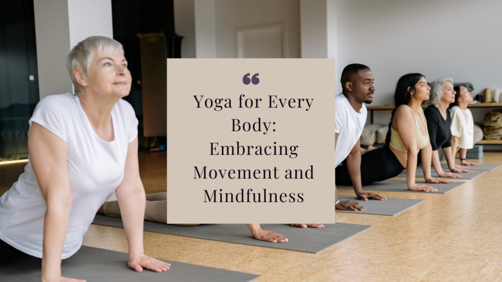 Yoga for Every Body: Embracing Movement and Mindfulness - Mind & Body ...