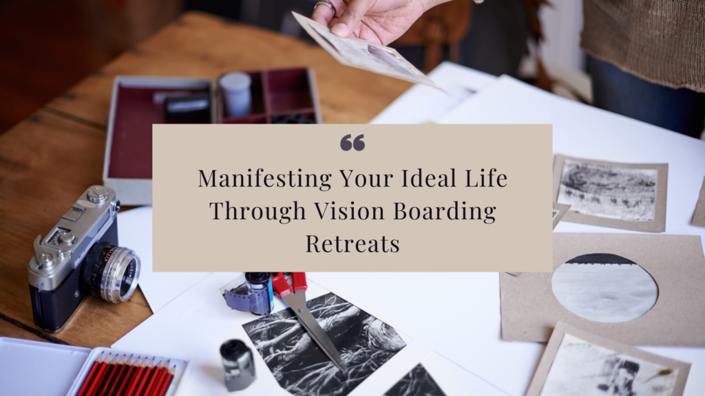 Manifesting Your Ideal Life Through Vision Boarding Retreats - Mind ...