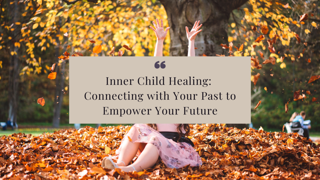 Inner Child Healing: Connecting with Your Past to Empower Your Future ...